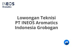 Loker Teknisi PT INEOS Aromatics Indonesia Grobogan Terbaru 2026 (Buruan)