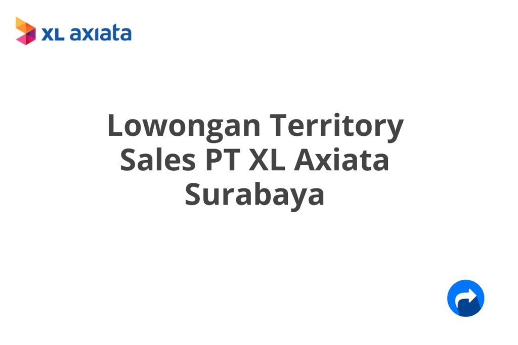 Loker Territory Sales PT XL Axiata Surabaya Terbaru 2026 (Buruan)